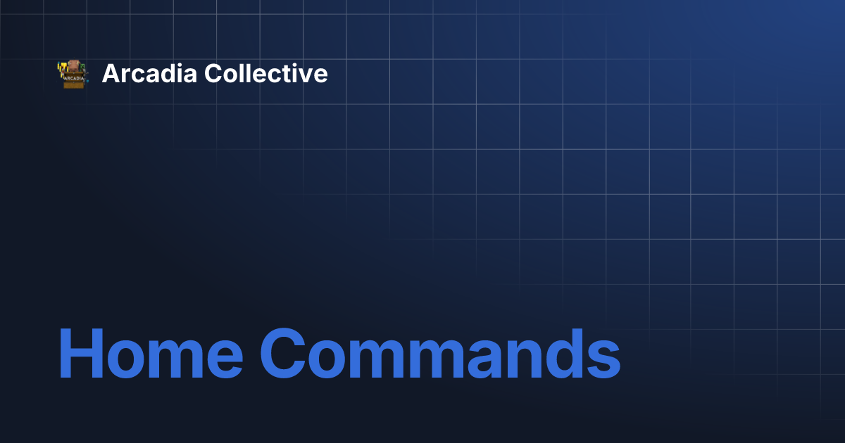 Home Commands | Arcadia Collective